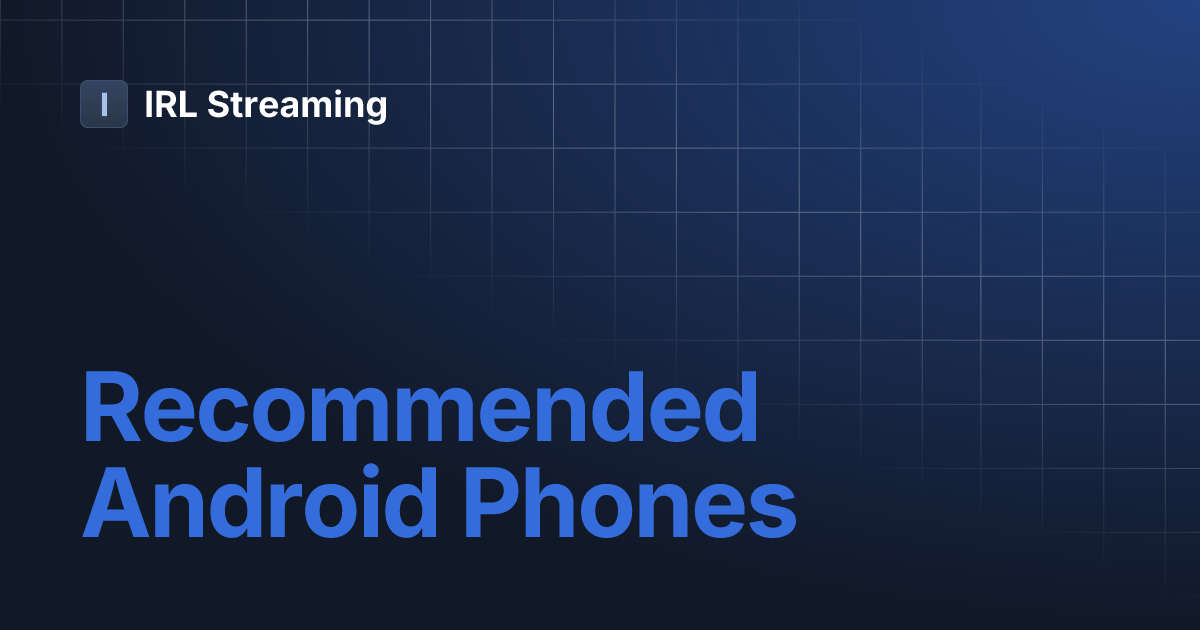 Recommended Android Phones | IRL Streaming